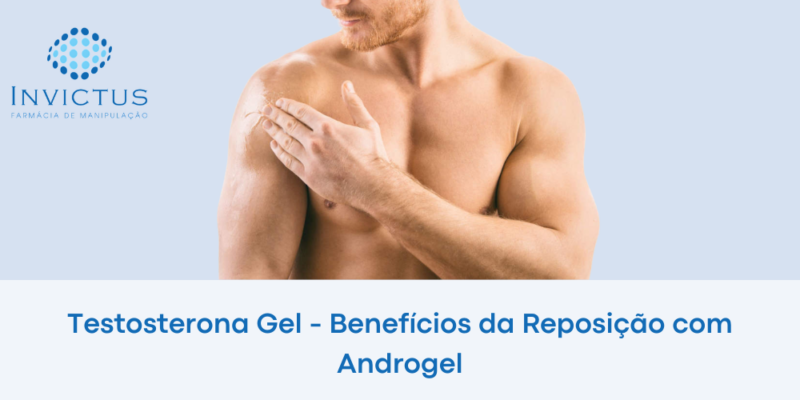 Testosterona Gel - Benefícios da Reposição com Androgel